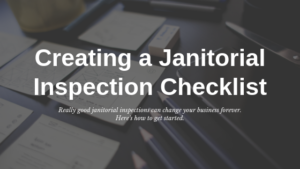 The Definitive Guide to Creating a Janitorial Inspection Checklist